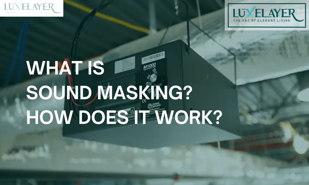 What is Sound Masking? How Does It Work? And Other FAQs - LuxeLayer